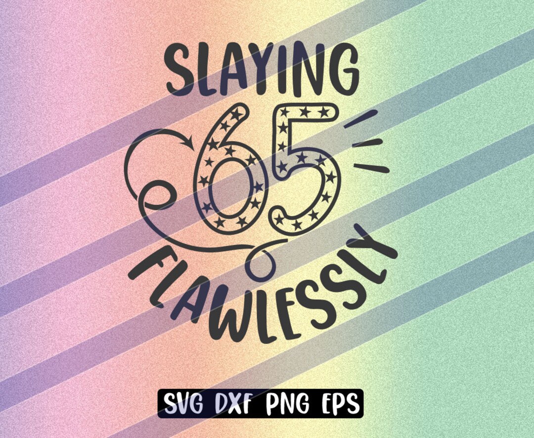 Slaying 65 Flawlessly Svg Dxf Png Eps Instant Download Birthday Shirt ...