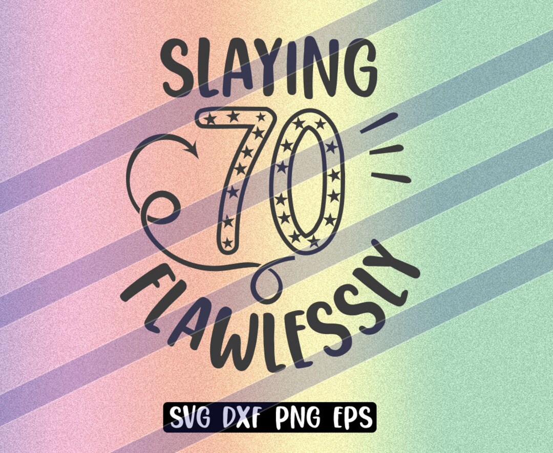 Slaying 70 Flawlessly Svg Dxf Png Eps Instant Download Birthday Shirt ...