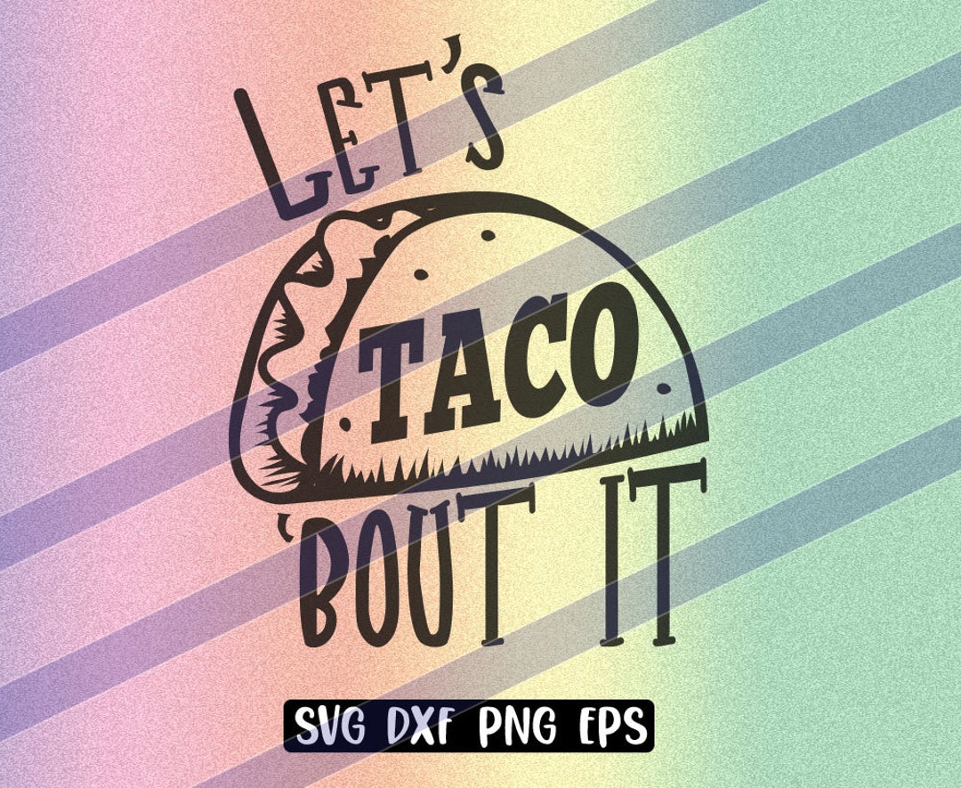 Lets Tacos Bout It Svg Dxf Png Eps Instant Download Shirt Gift ...