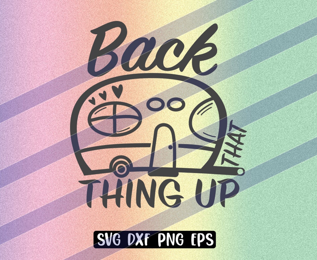 Back That Thing up Svg Dxf Png Eps Welcome Camp Camping Happy Campers ...