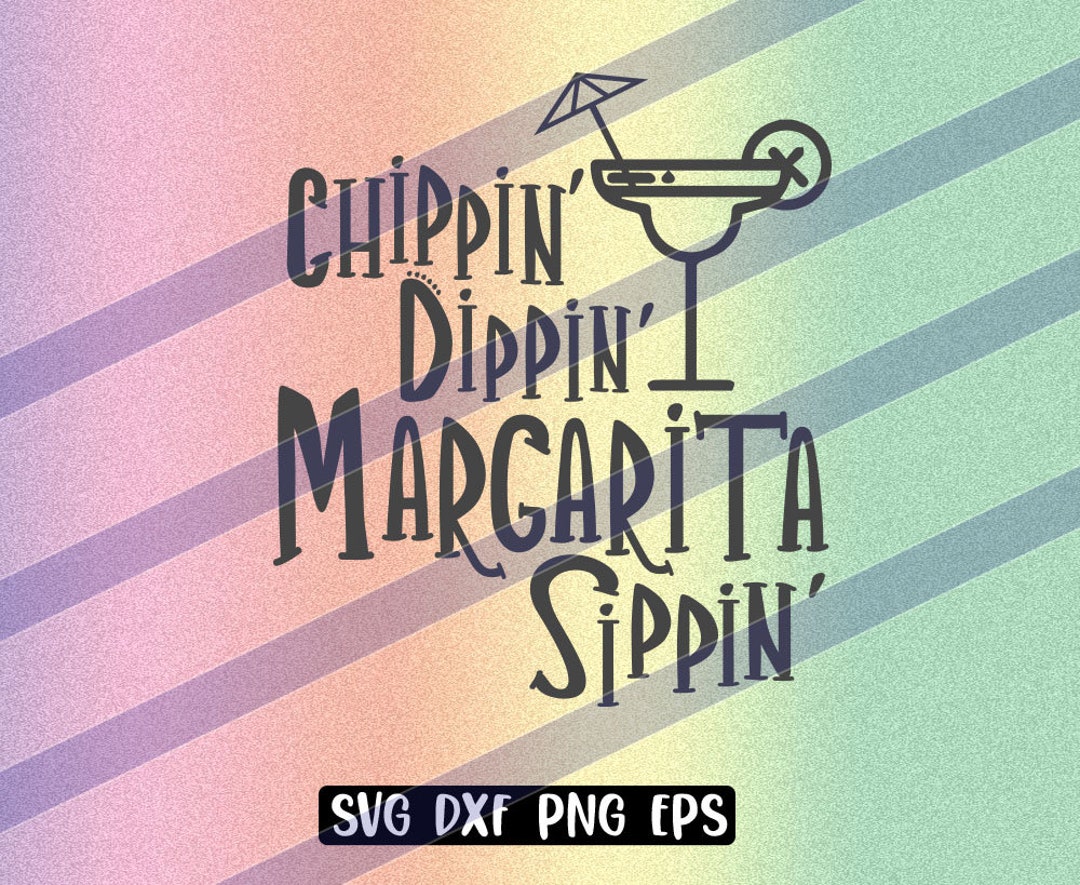 Chippin Dippin Margarita Sippin, Png Eps Svg Dxf , Cricut Cutfile ...
