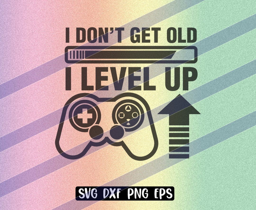 Dont Get Old Level up Svg Dxf Png Eps Download Gamer Video Game ...
