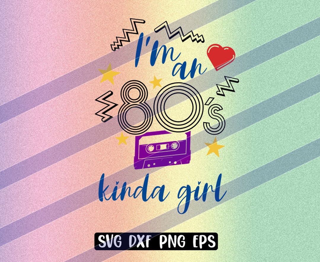 I'm an 80's Kinda Girl Svg Dxf Png Eps Eighties Baby, Love Eighties ...