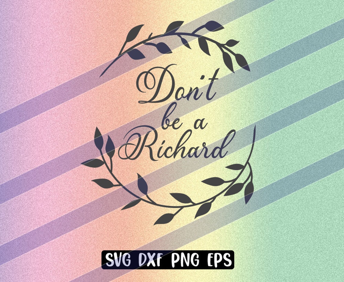 Dont Be a Richard Svg Dxf Png Eps Instant Download Shirt Gift - Etsy