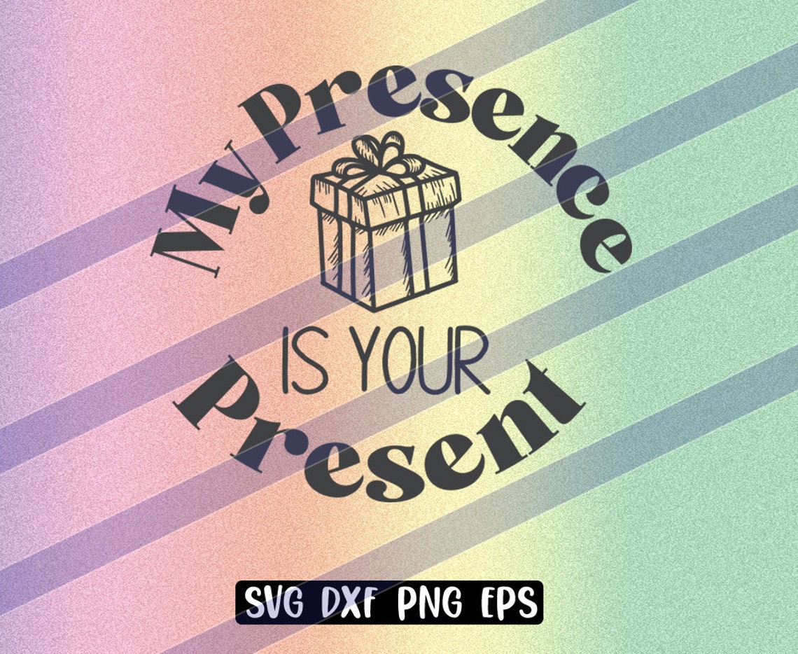 My Presence is Your Present Svg Dxf Png Eps Instant Download - Etsy