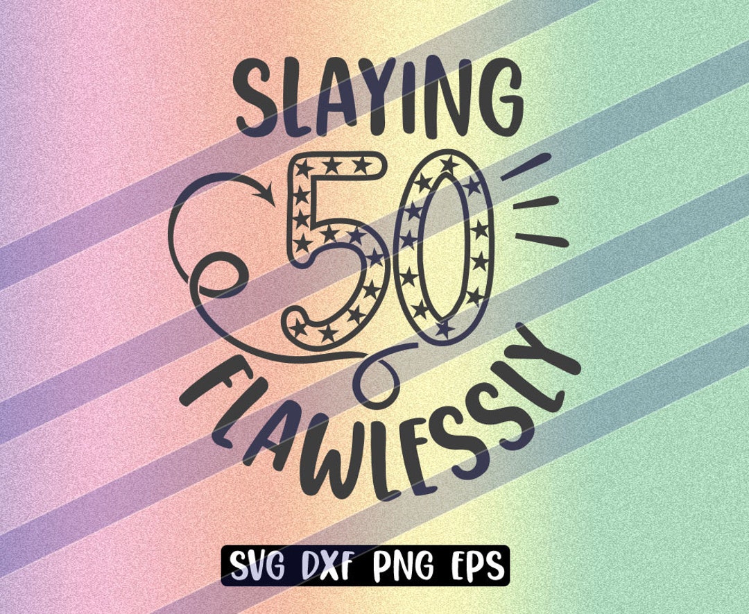 Slaying 50 Flawlessly Svg Dxf Png Eps Instant Download Birthday Shirt ...