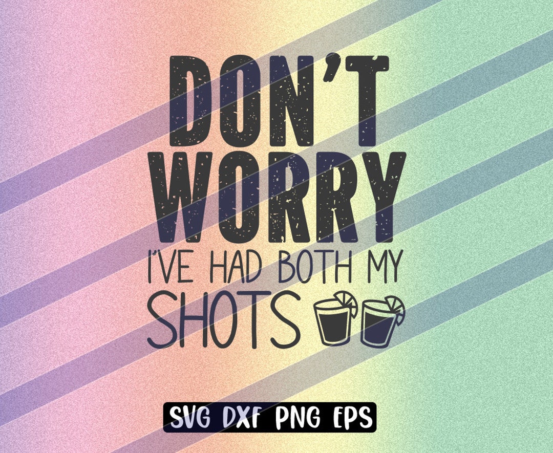 Don't Worry, I've Had My Shots Svg Dxf Png Eps Vaccine Tequila Shots ...