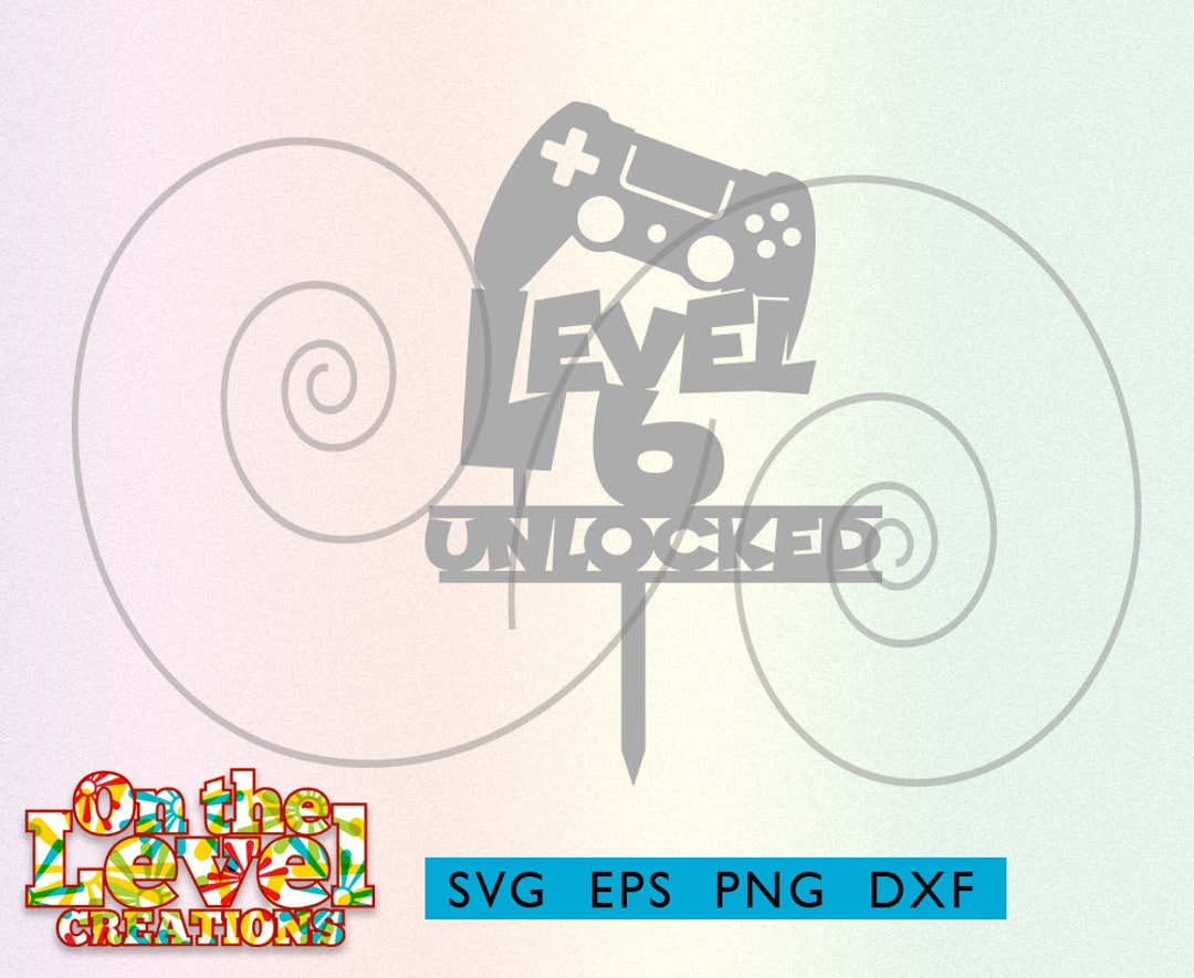 Level 6 Cake Topper Svg Dxf Png Eps Download Gamer Video Game Birthday ...