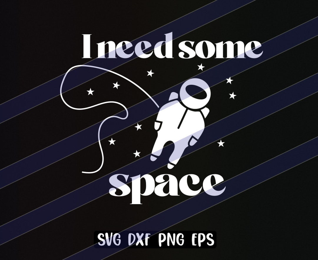 SVG Need Space Dxf Png Eps Instant Download Shirt Gift Silhouette Cameo ...