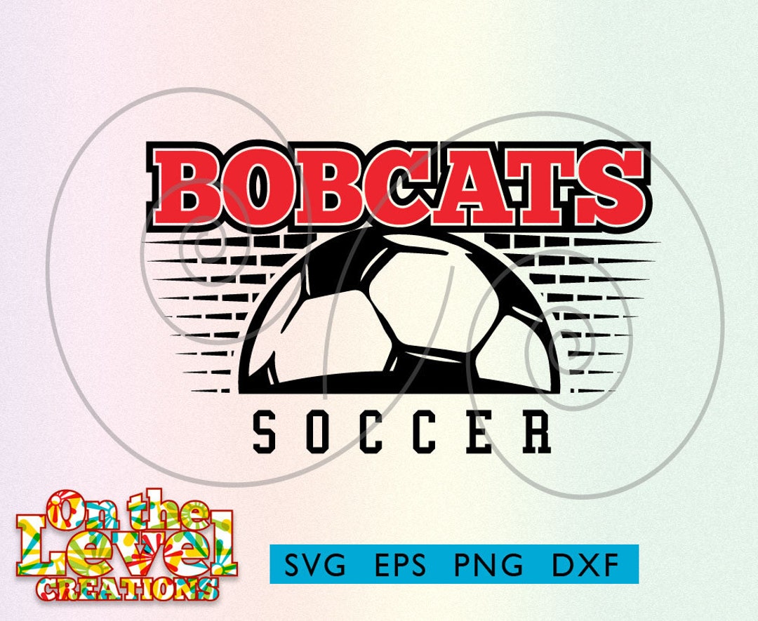 Bobcats Soccer Svg Dxf Png Eps Cricut Cutfile School Football Cheer - Etsy