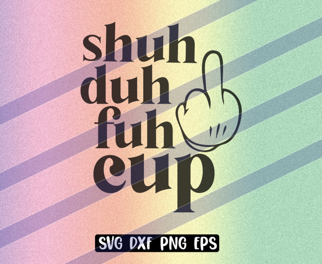 Shuh Duh Fuh Cup Svg Dxf Png Eps Instant Download Cup Gift Silhouette ...