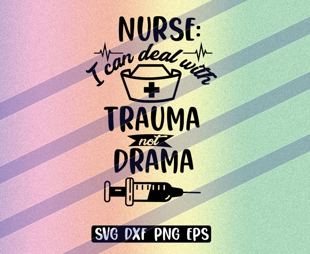 Nurse Trauma Drama Png Eps Instant Download I Can Deal With Cricut ...