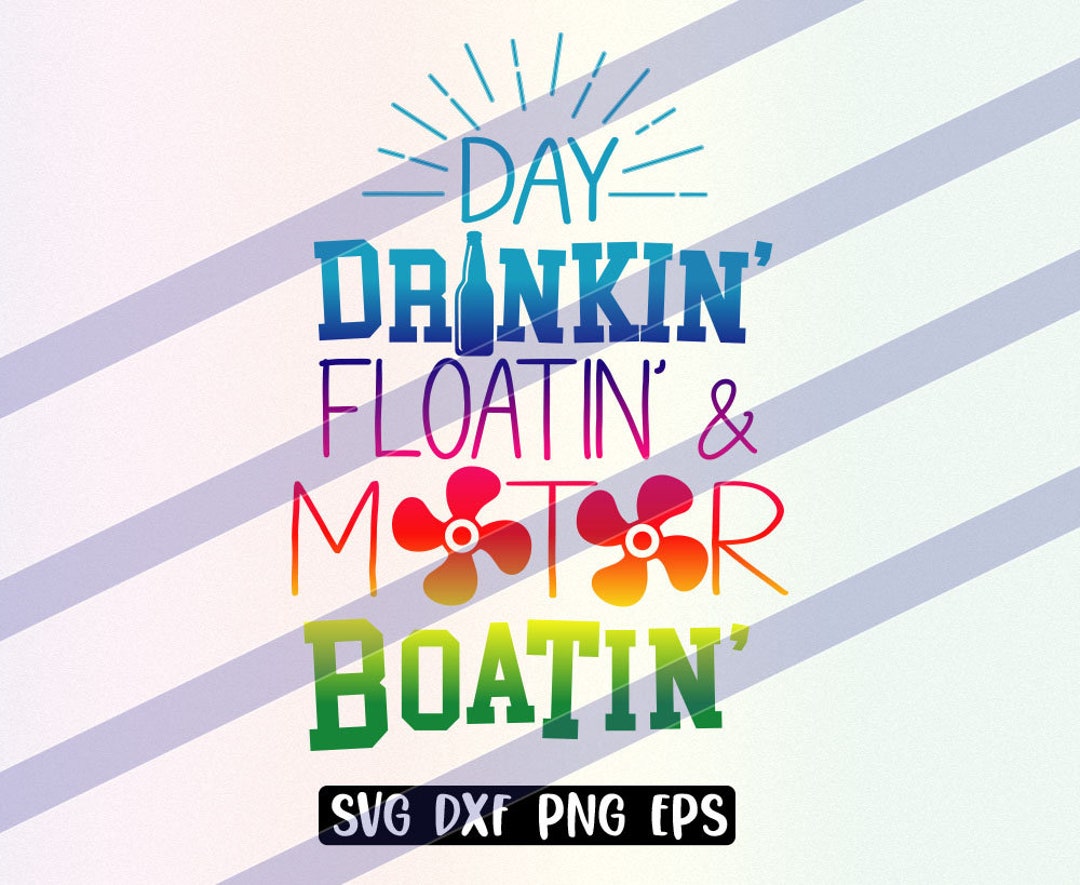 Day Drinkin Floatin Motor Boatin Svg Dxf Png Eps Instant Download Lake ...