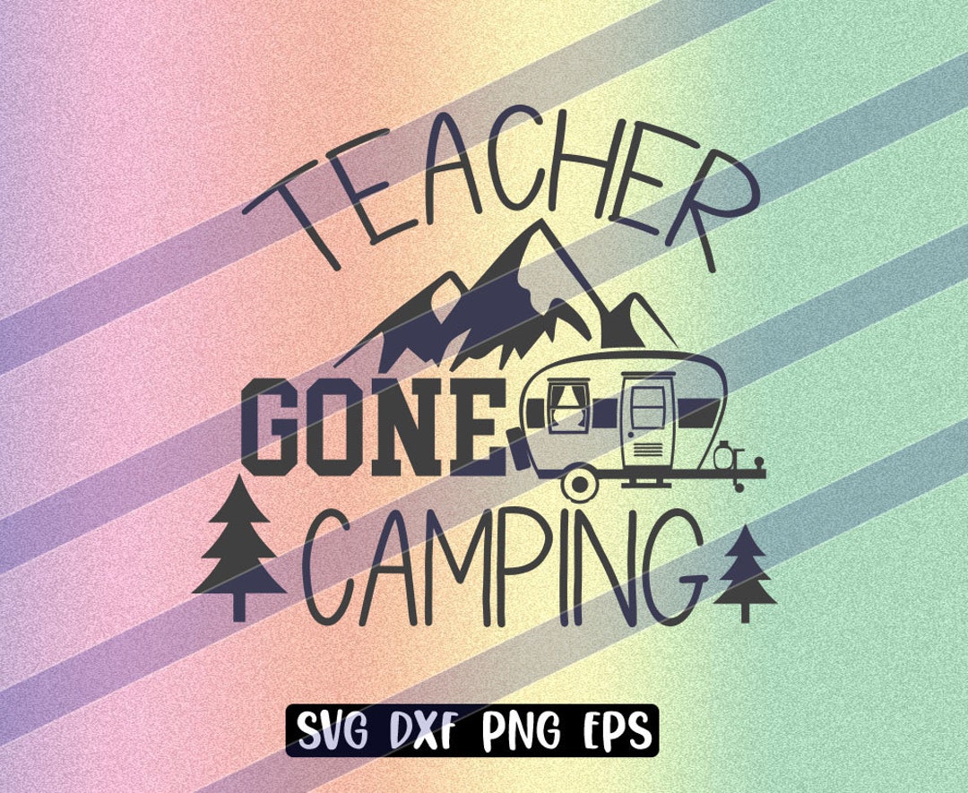 Teacher Gone Camping Svg Dxf Png Eps Alcoholics Fun Shirt Camping Cap ...