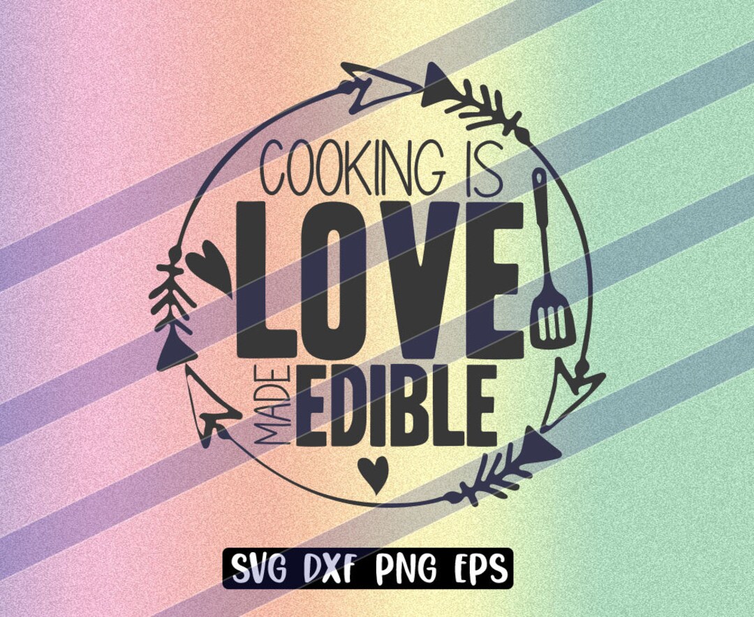Cooking is Love Made Edible Svg Dxf Png Eps Instant Download Shirt Gift ...