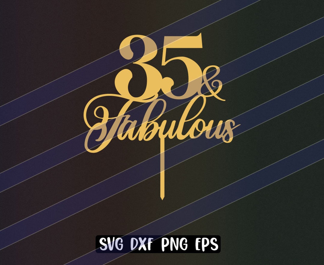 35 and Fabulous Stencil Cake Topper Svg Dxf Png Eps Download Birthday ...