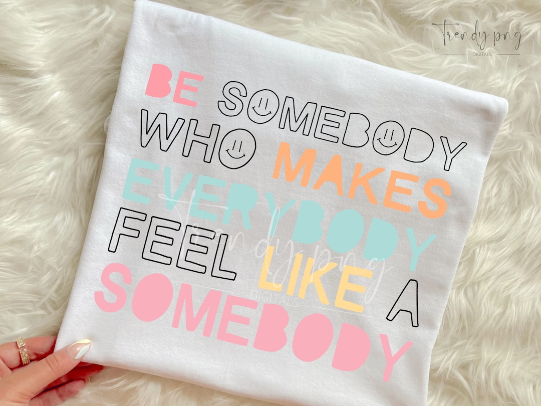 Be Somebody Who Makes Everybody Feel Like A Somebody, Trendy PNG ...