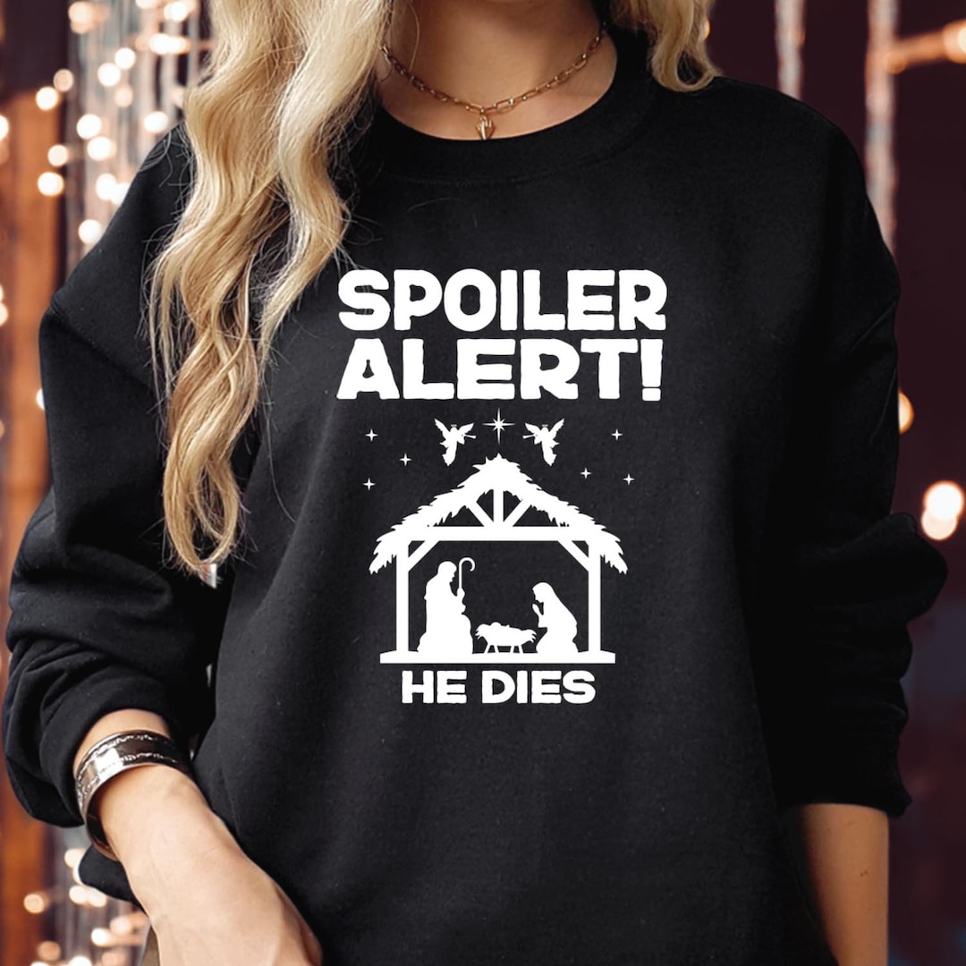 SWEATSHIRT 5117 Spoiler Alert He Dies Jesus Funny Christmas Sweatshirt ...
