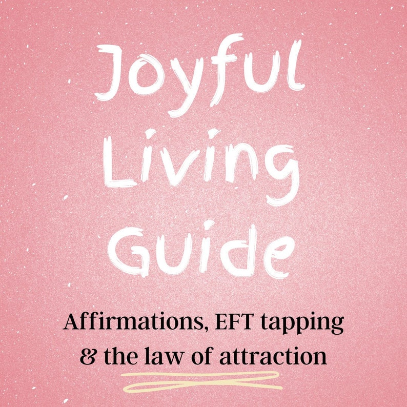 Joyful Living Guide - EFT Tapping, Affirmations and the Law of Attraction | Fill Your Mind With ...