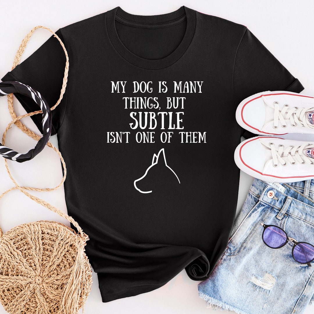 My Dog is Many Things but Subtle Isn't One of Them / Funny Dog Shirt ...