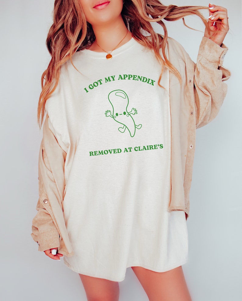 I Got My Appendix Removed at Claire's, Gen Z Shirt, Shirts That Go Hard ...
