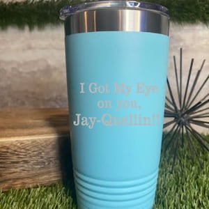 I Got My Eye on You Jay-quellin Laser Engraved Tumbler - Etsy
