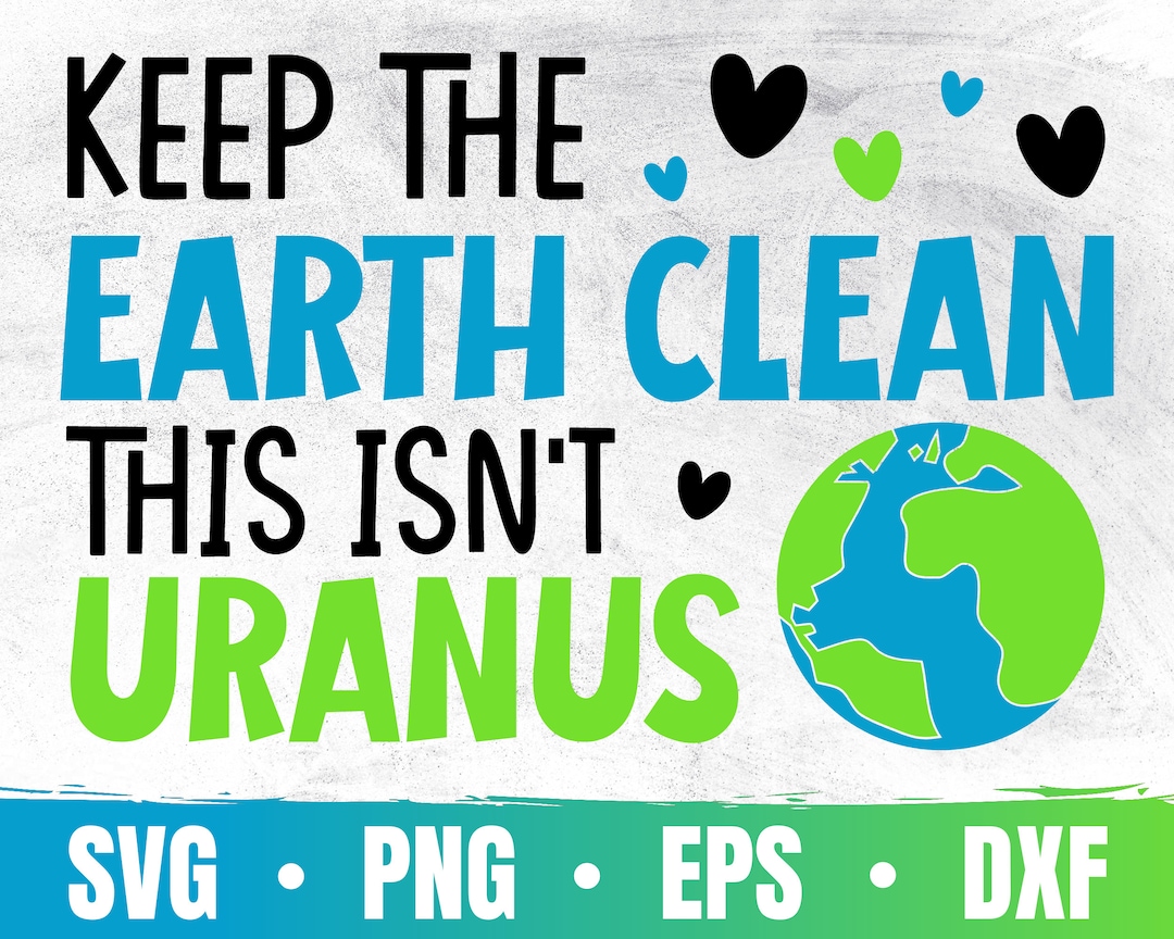 Keep the Earth Clean This Isn't Uranus | Earth Day Everyday Svg ...