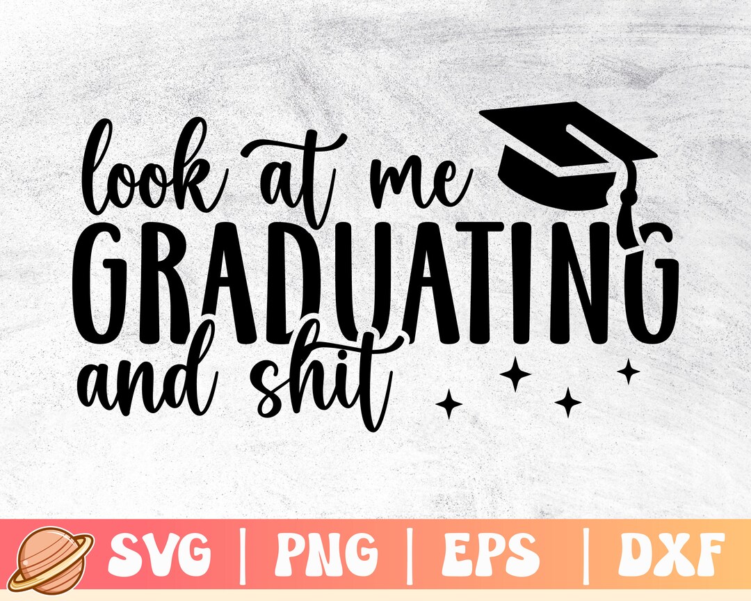 Look at Me Graduating and Shit Svg | Class of 2023 Svg File for Cricut ...