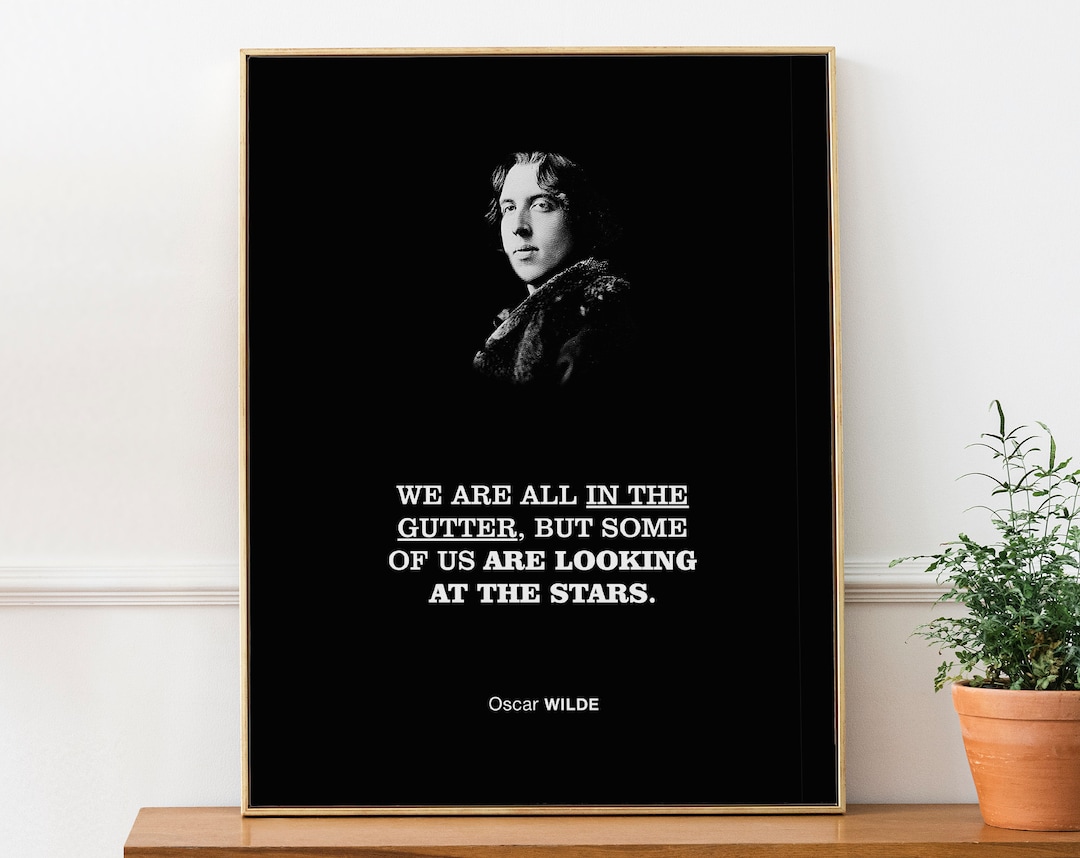 Oscar Wilde 'we Are All in the Gutter, but Some of Us Are Looking at ...