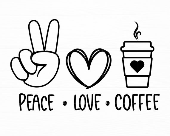 Peace Love Coffee Svg Peace Sign Svg Coffe Svg Peace Love Svg - Etsy