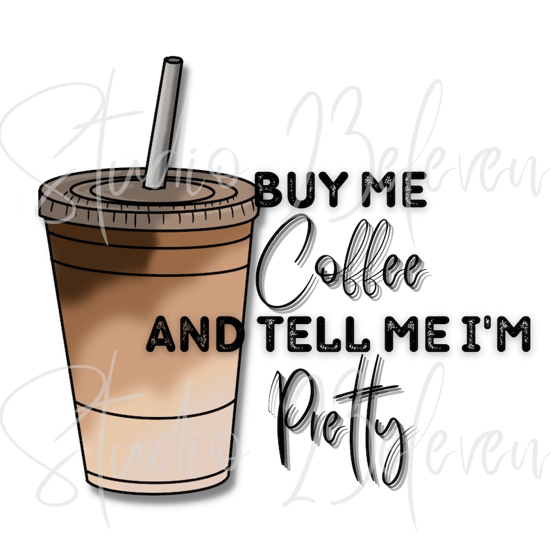 Buy Me Coffee and Tell Me Im Pretty! PNG. Digital Download - Etsy