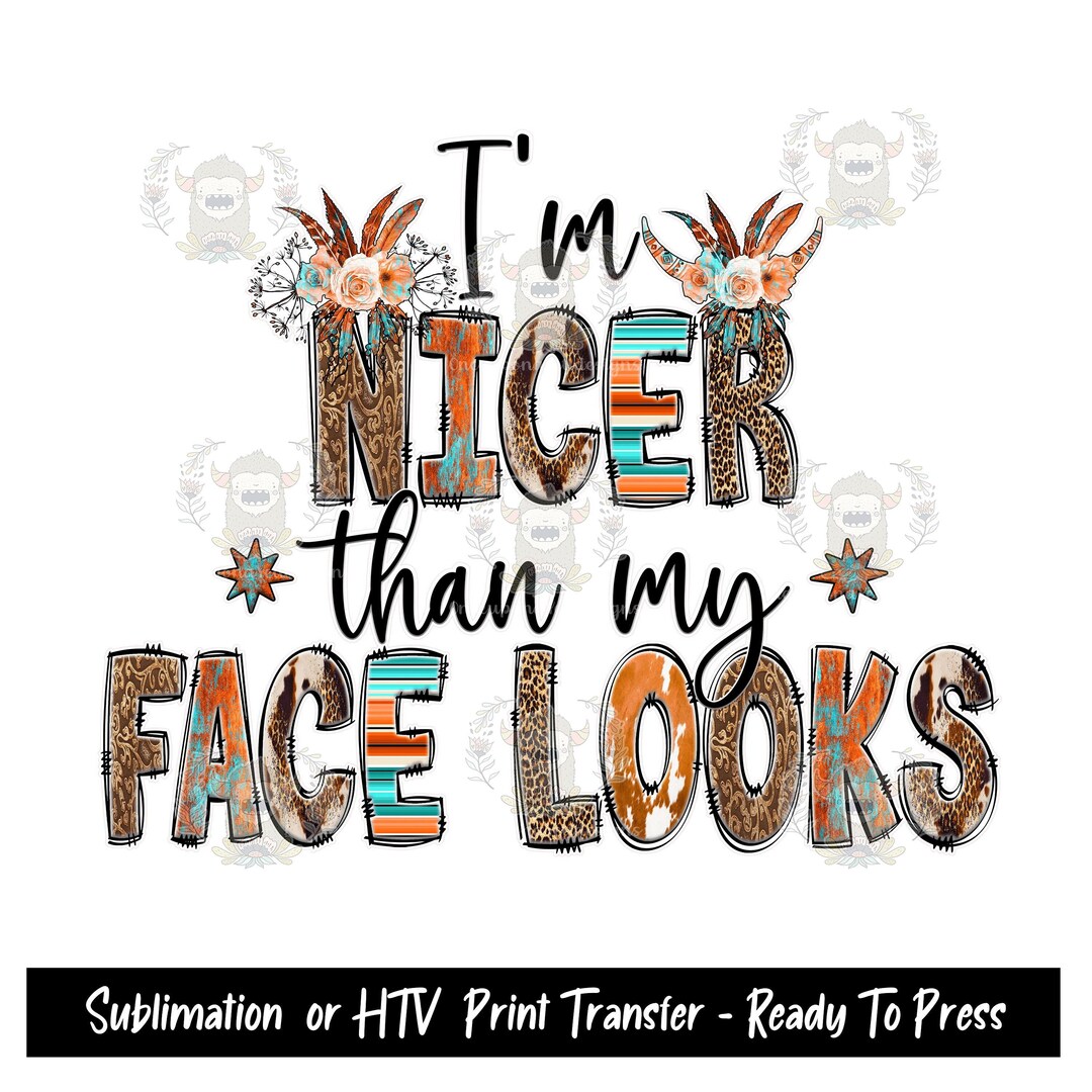 I'm Nicer Than My Face Looks - Sublimation or HTV Printed Transfer - Etsy