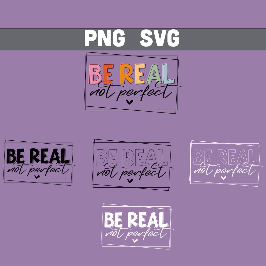 Be Real Not Perfect Svg Png Design, Positive Quote Svg Png, Be Real Svg ...