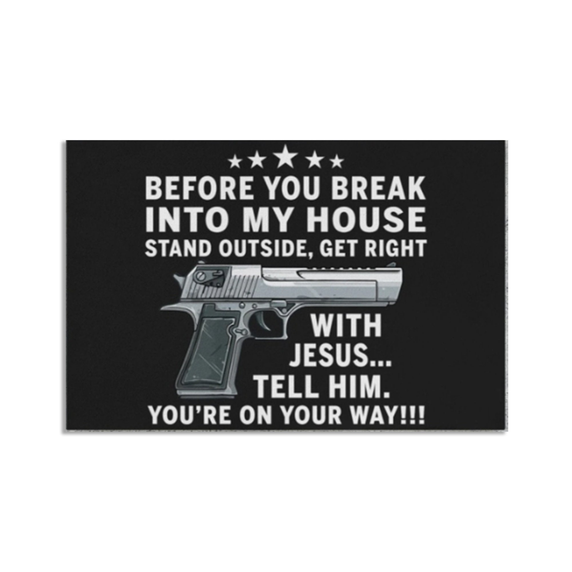 Before You Break Into My House Stand Outside Get Right With Jesus Tell ...