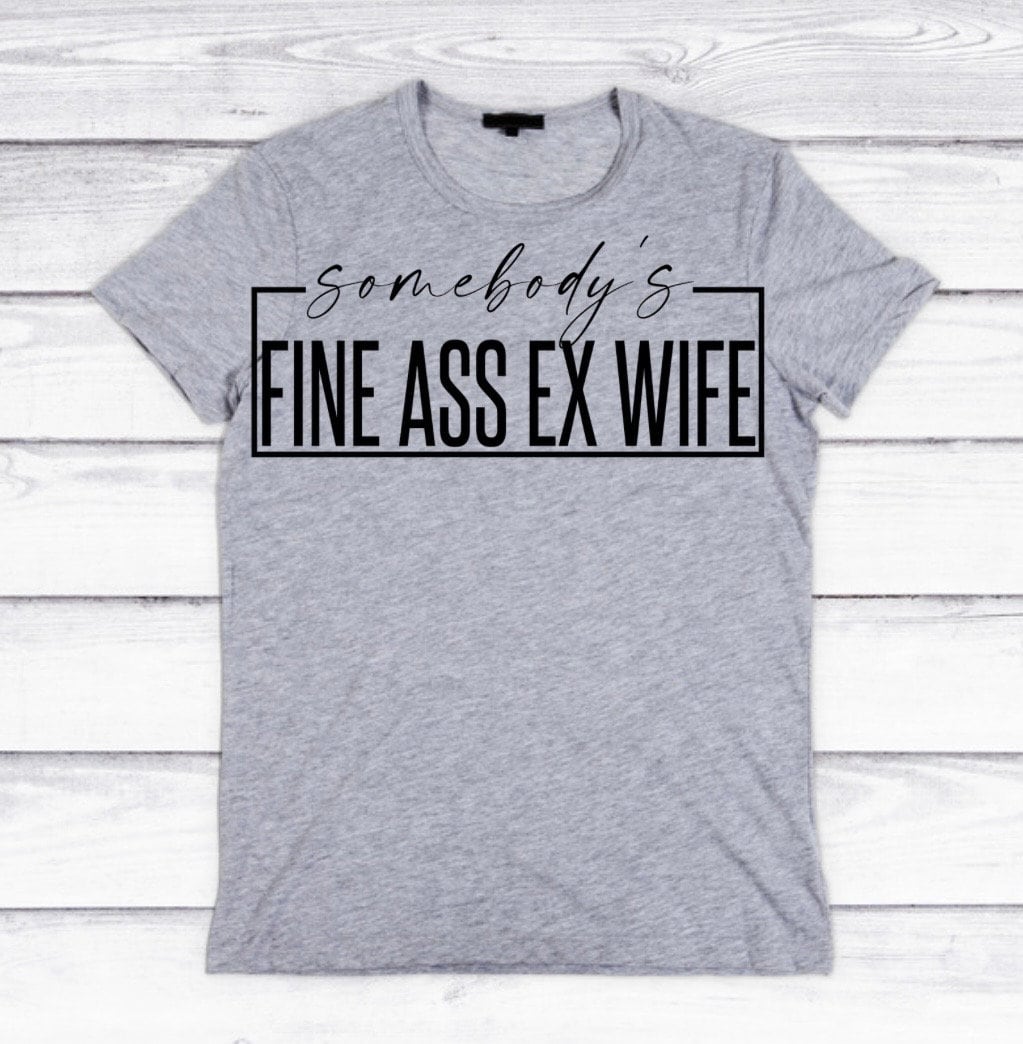 Somebodys Fine Ass Ex Wife Tee Etsy