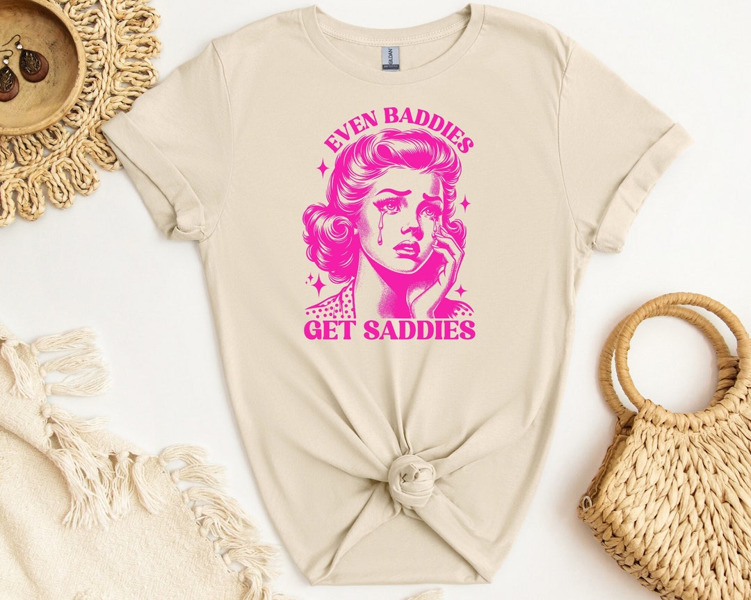 Even Baddies Get Saddies T-shirt, Retro Sad Girl Shirt, Trendy Vintage ...