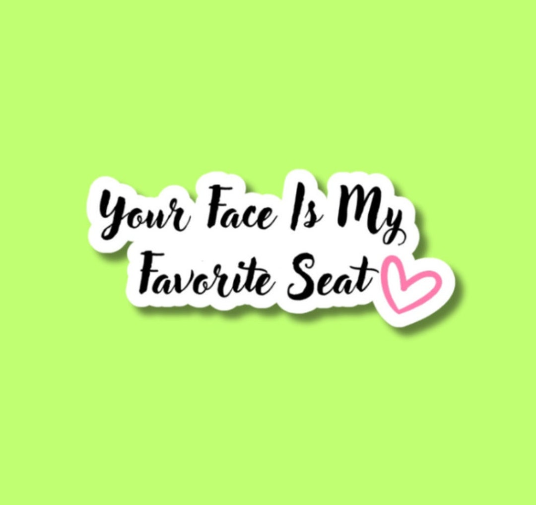 Your Face is My Favorite Seat Sticker: Waterproof Vinyl Decal - Etsy