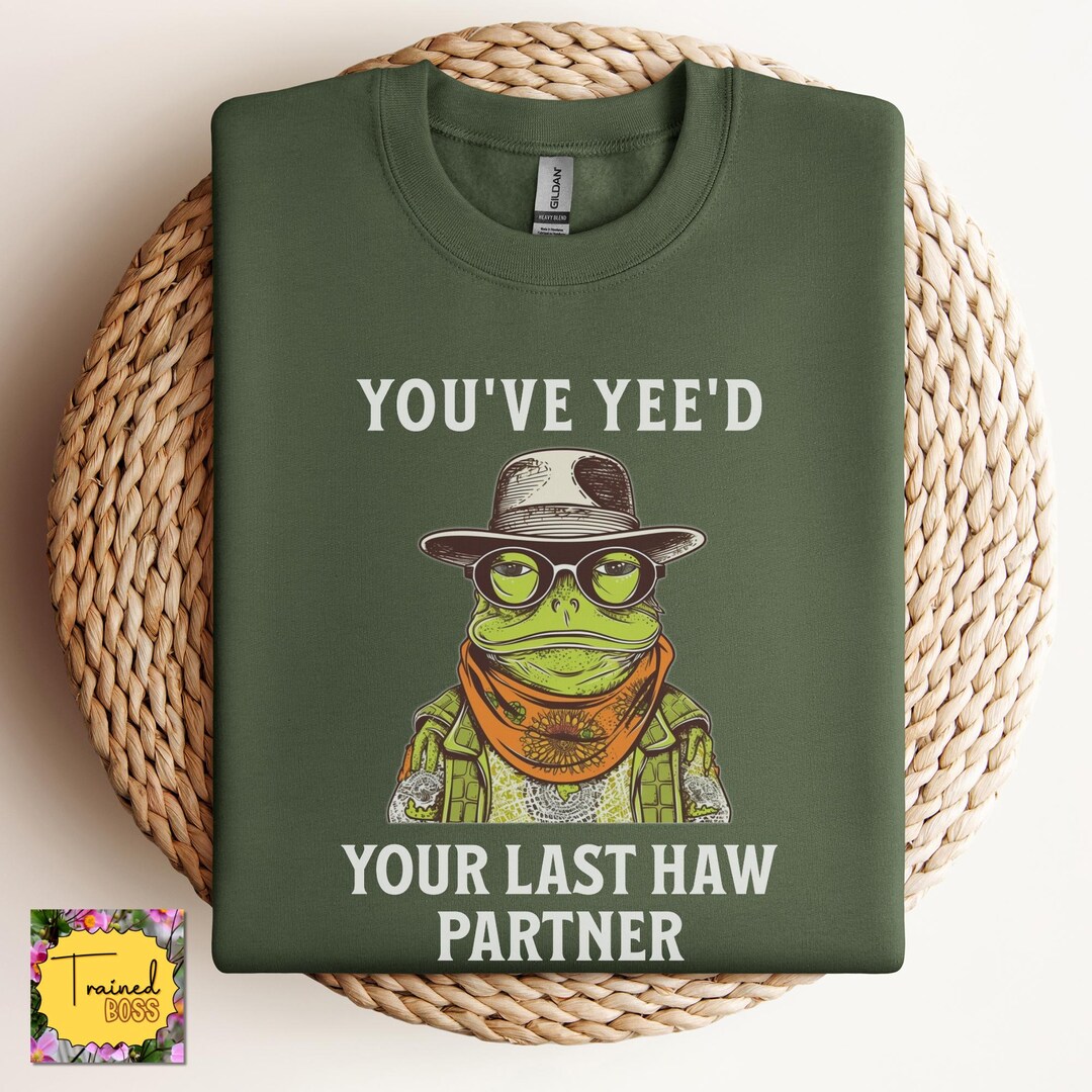 You Just Yee'd Your Last Haw Sweatshirt | Western Country Meme Shirt ...