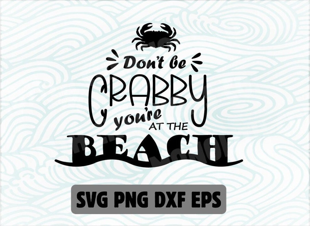 Don't Be Crabby, You're at the Beach Cricut Silhouette SVG PNG Cut File ...