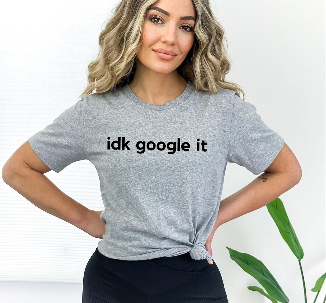 Idk Google It Shirt Funny Graphic Tee Google Tshirt Witty - Etsy Schweiz