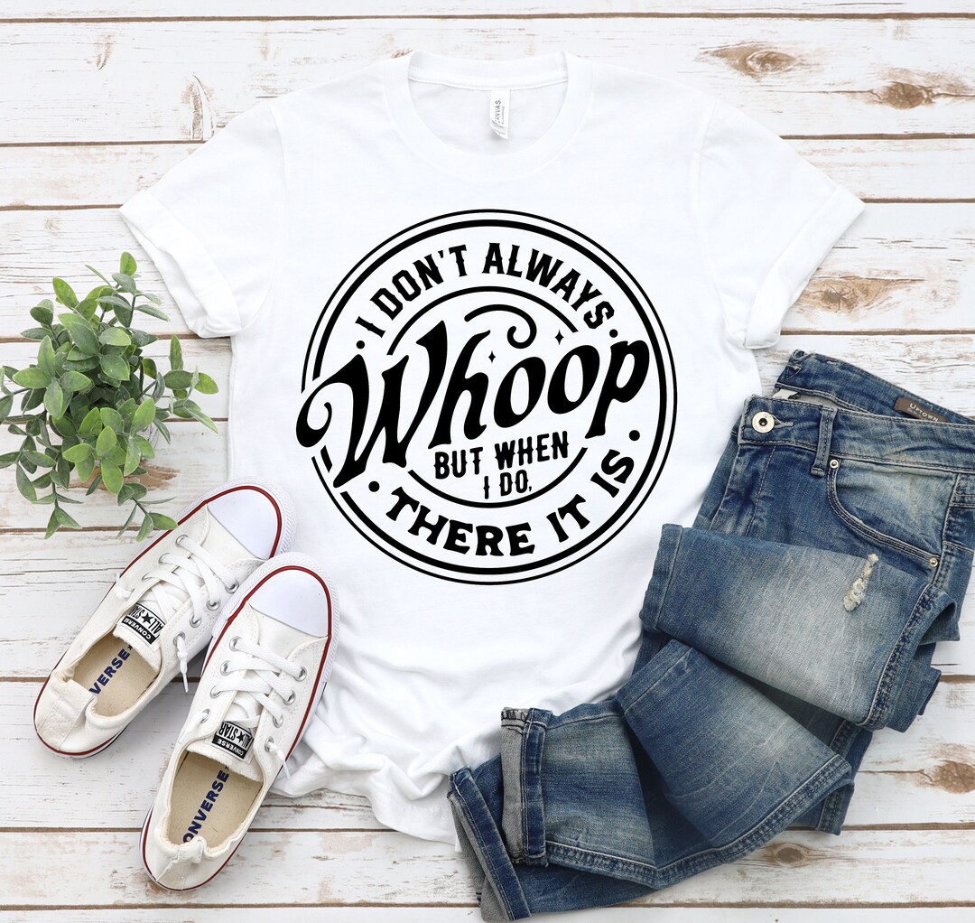 I Don't Always Whoop but When I Do There It Is, Funny Unisex Tshirt ...
