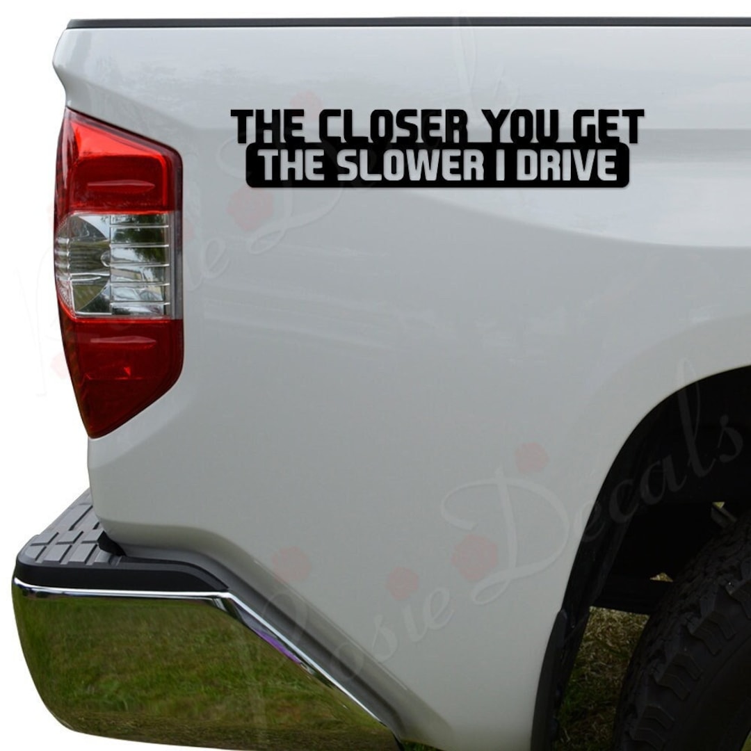 The Closer You Get the Slower I Drive Funny Tailgater Tailgating Die ...