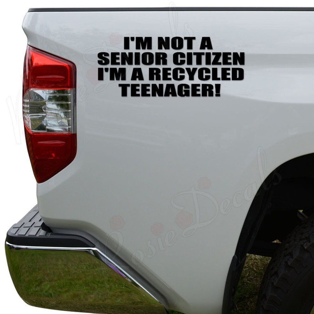 Not Senior Citizen Recycled Teenager Funny Die Cut Vinyl Decal Sticker ...