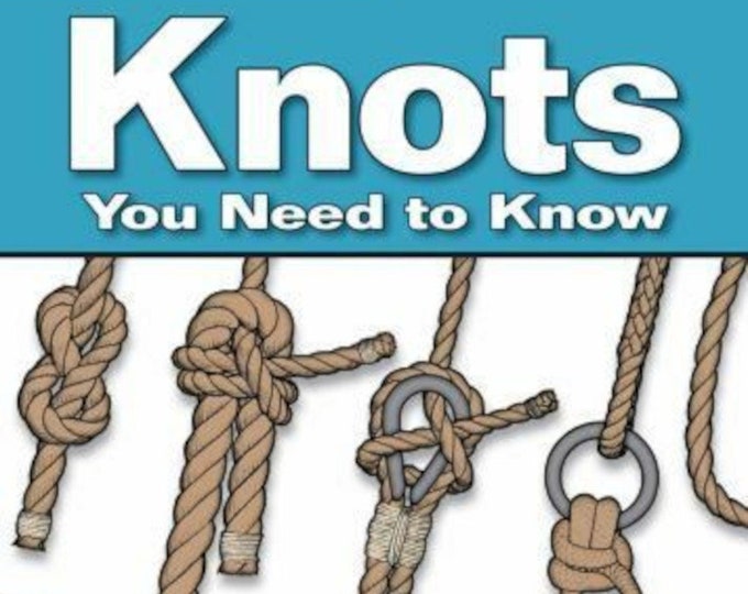 Knots You Need to Know: Easy-to-follow Guide to the 30 Most Useful ...