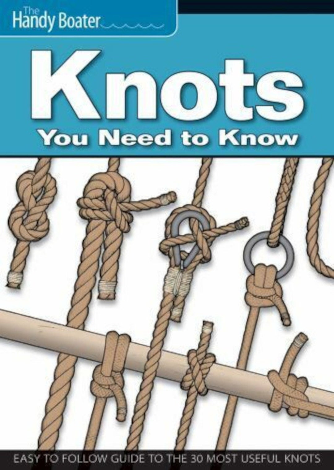 Knots You Need to Know: Easy-to-follow Guide to the 30 Most Useful ...