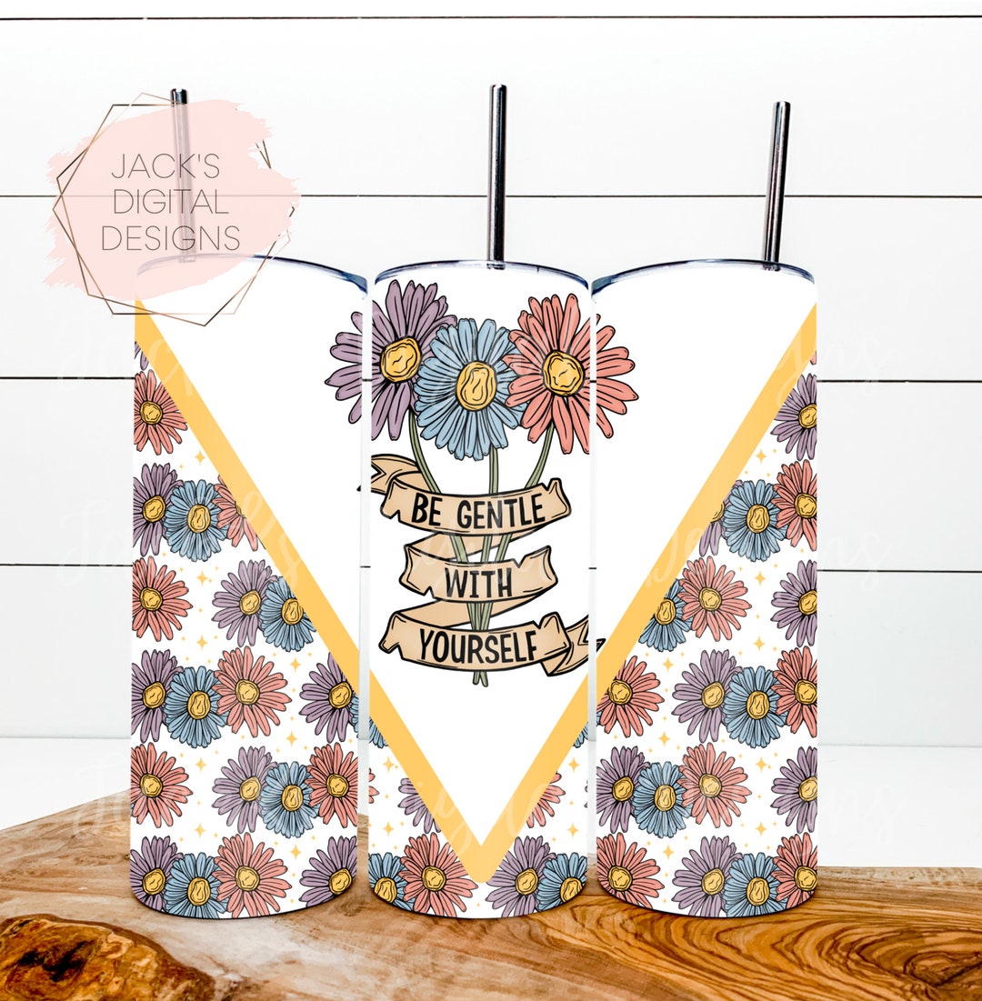 Be Gentle With Yourself Tumbler Wrap, Flower Seamless Tumbler Wrap, 20 ...