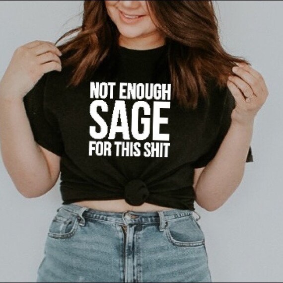 Not Enough Sage Graphic Tee Funny Spiritual shirt top S-4X | Etsy