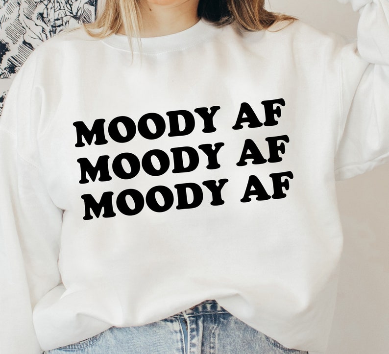 Moody AF Shirt, Emotional Shirt, Hoodie Sweatshirt, Gift for Her ...