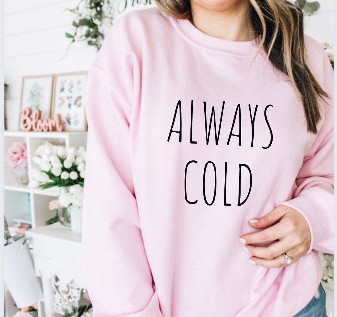 Always Cold Sweatshirt Literally Freezing Sweatshirts Funny - Etsy