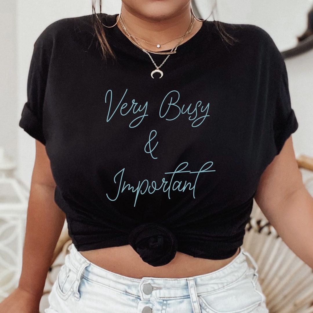 Very Busy and Important Shirt, Sarcastic Shirt, S-5X Gift for Her ...